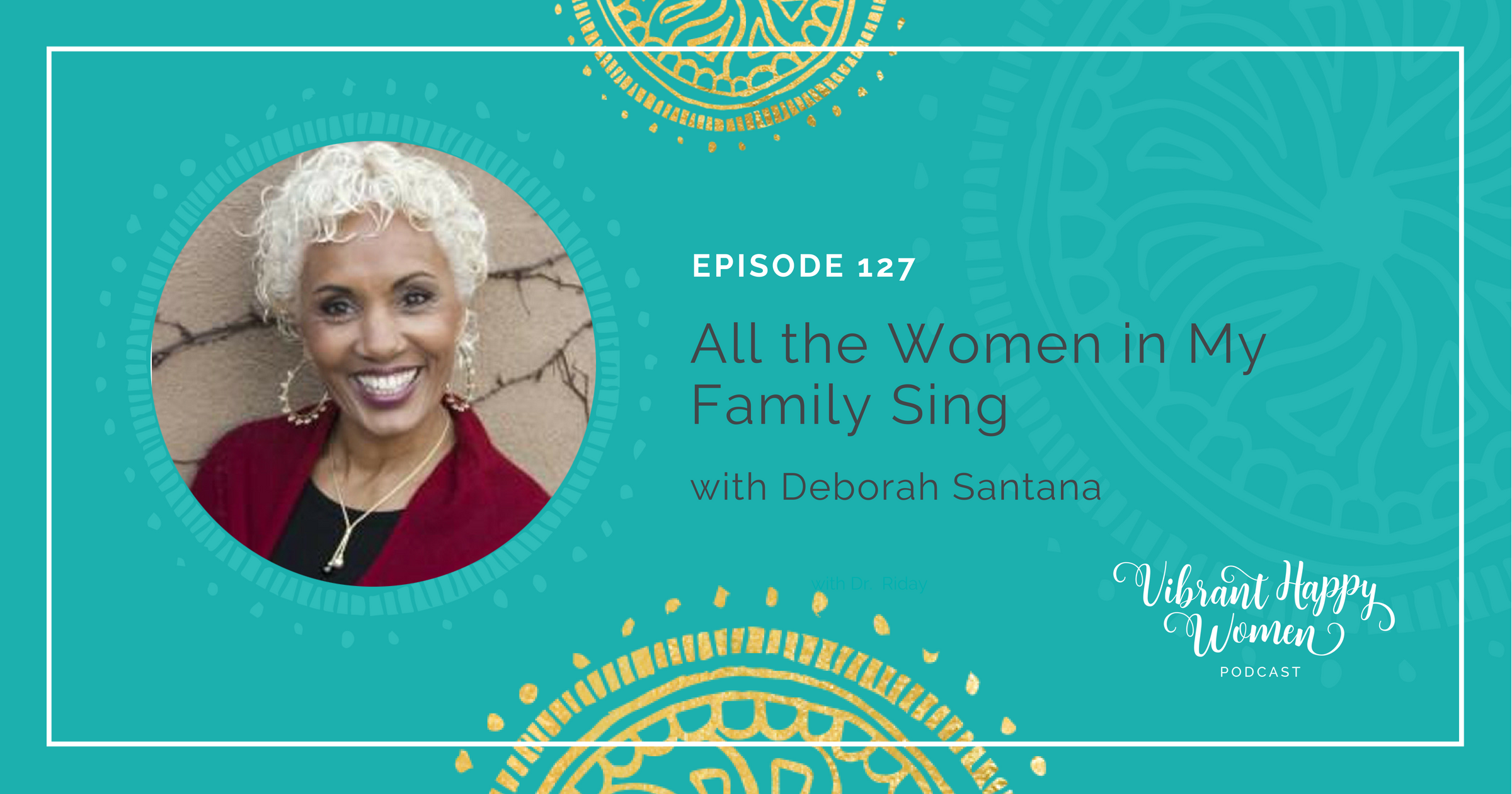127: All the Women in My Family Sing (with Deborah Santana) - Jen Riday