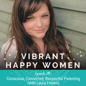 210: Conscious, Connected, Respectful Parenting (with Laura Froyen ...