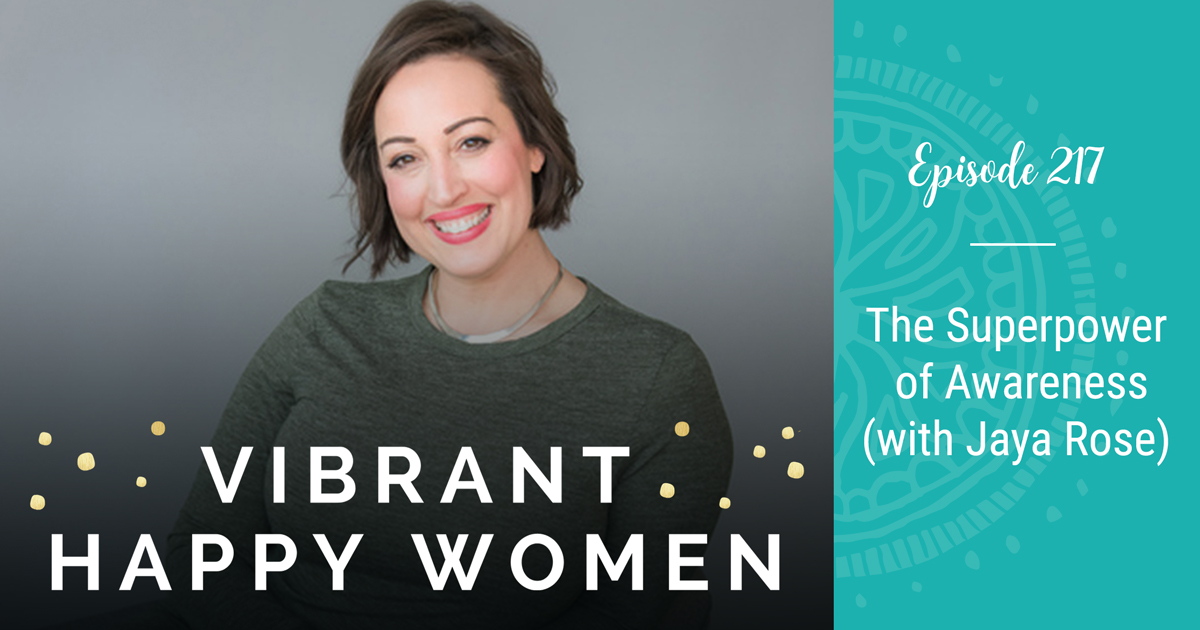 217: The Superpower of Awareness (with Jaya Rose) - Jen Riday - Vibrant ...