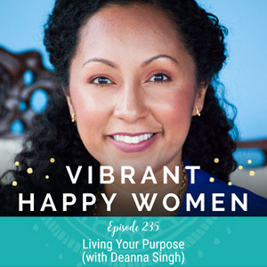 235: Living Your Purpose (with Deanna Singh) - Jen Riday