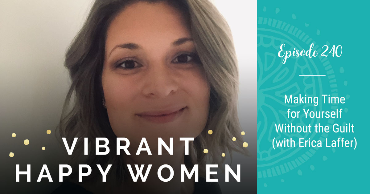 240: Making Time for Yourself Without the Guilt (with Erica Laffer ...