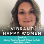 240: Making Time for Yourself Without the Guilt (with Erica Laffer ...