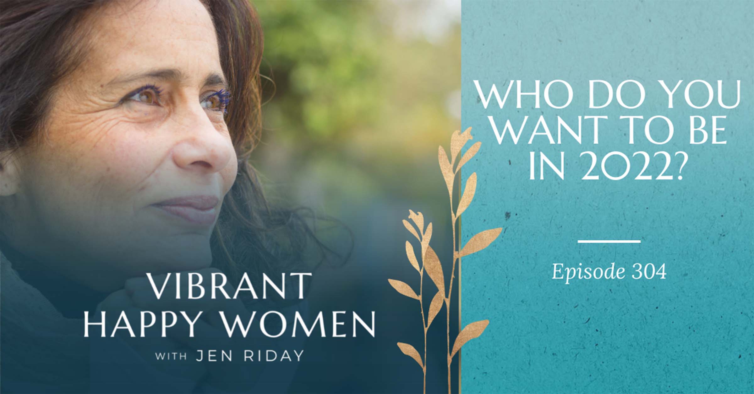 304: Who Do You Want to Be in 2022? - Jen Riday - Vibrant Happy Women