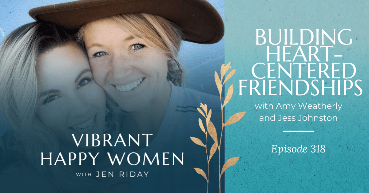 318: Building Heart-Centered Friendships (with Amy Weatherly and Jess ...
